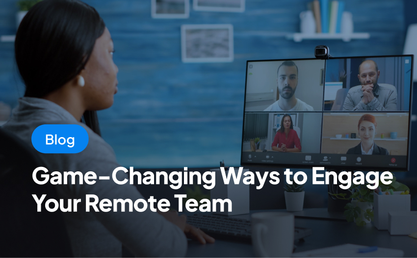 Game-Changing Strategies to Engage Your Remote Team